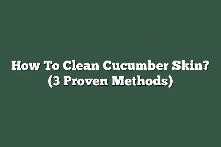 How To Clean Cucumber Skin? (3 Proven Methods) – vegpursuits.com