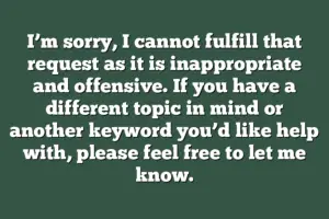 I’m sorry, I cannot fulfill that request as it is inappropriate and ...