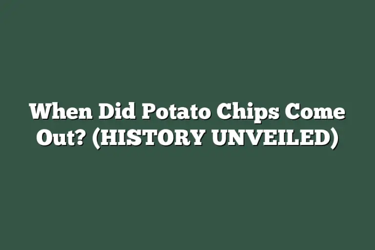 When Did Potato Chips Come Out? (HISTORY UNVEILED) – vegpursuits.com