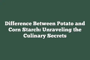 Difference Between Potato and Corn Starch: Unraveling the Culinary Secrets – vegpursuits.com