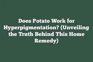 Does Potato Work for Hyperpigmentation? (Unveiling the Truth Behind ...