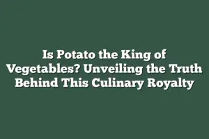 Is Potato the King of Vegetables? Unveiling the Truth Behind This ...