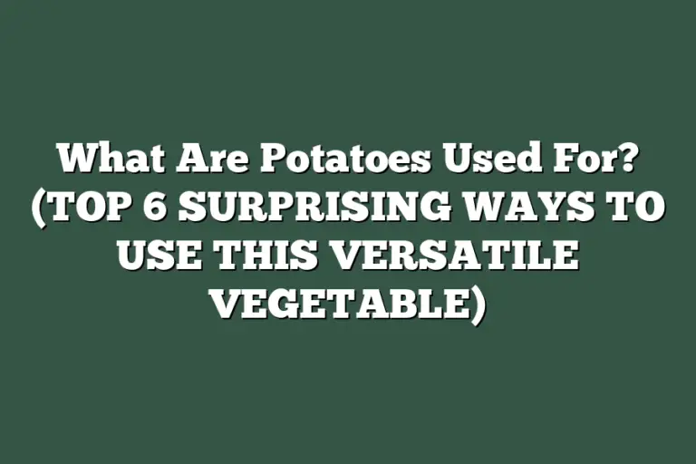 What Are Potatoes Used For? (TOP 6 SURPRISING WAYS TO USE THIS ...