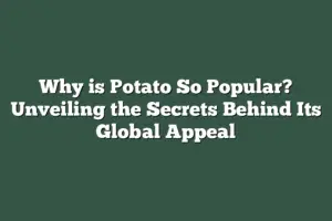 Why is Potato So Popular? Unveiling the Secrets Behind Its Global ...