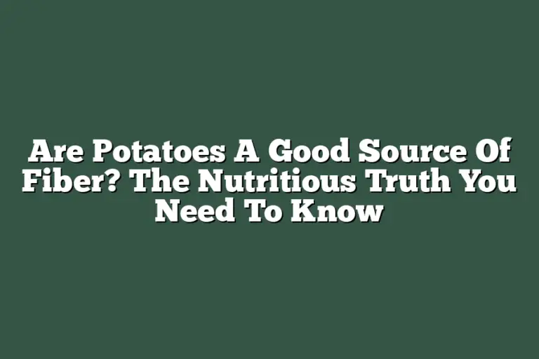 Are Potatoes A Good Source Of Fiber? The Nutritious Truth You Need To ...