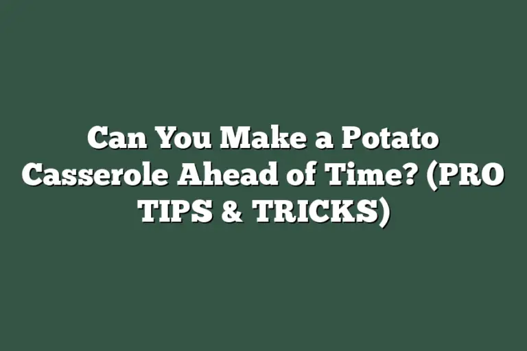 Can You Make a Potato Casserole Ahead of Time? (PRO TIPS & TRICKS) – vegpursuits.com