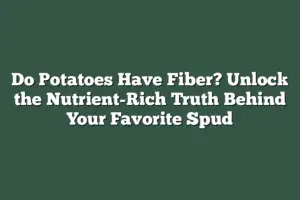 Do Potatoes Have Fiber? Unlock the Nutrient-Rich Truth Behind Your ...