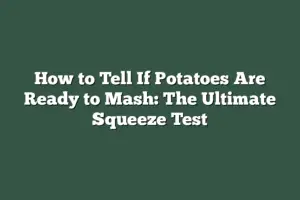 How to Tell If Potatoes Are Ready to Mash: The Ultimate Squeeze Test ...