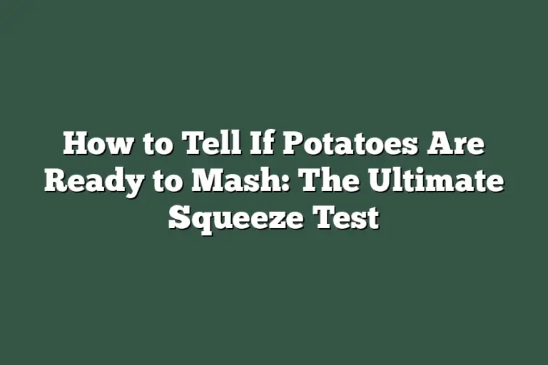 How to Tell If Potatoes Are Ready to Mash: The Ultimate Squeeze Test ...