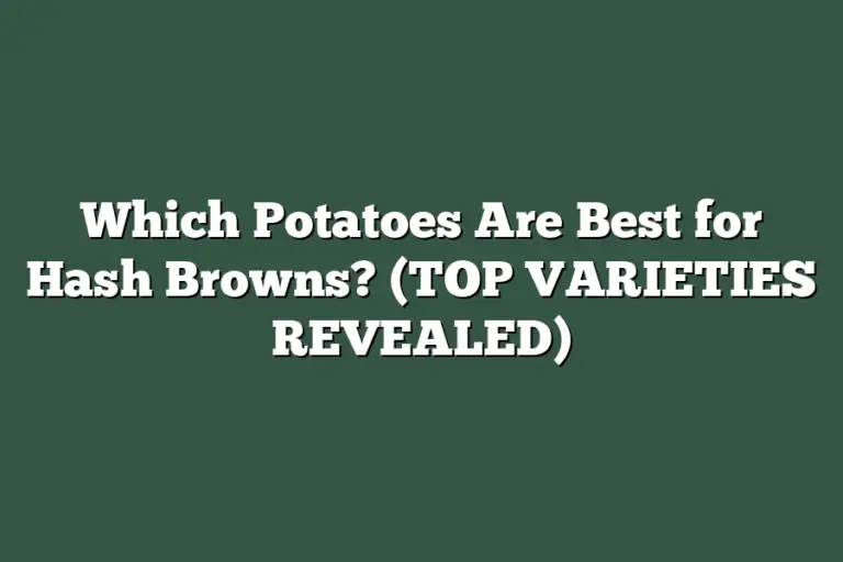 Which Potatoes Are Best for Hash Browns? (TOP VARIETIES REVEALED ...