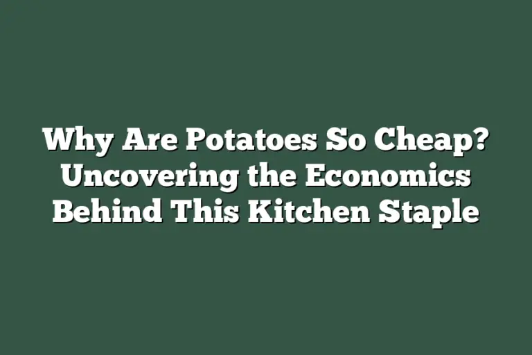 Why Are Potatoes So Cheap? Uncovering the Economics Behind This Kitchen ...