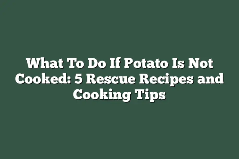 What To Do If Potato Is Not Cooked: 5 Rescue Recipes and Cooking Tips ...