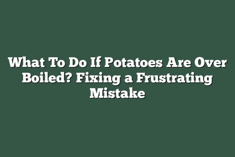 What To Do If Potatoes Are Over Boiled? Fixing a Frustrating Mistake ...