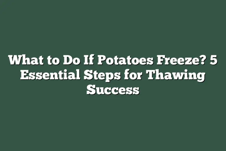 What to Do If Potatoes Freeze? 5 Essential Steps for Thawing Success ...